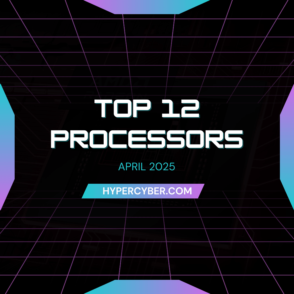 Top 12 Processors – April 2025 According to Tom's Hardware | HyperCyber